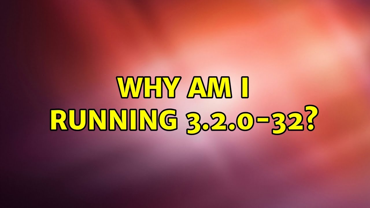 Why am I running 3.2.0-32? - YouTube