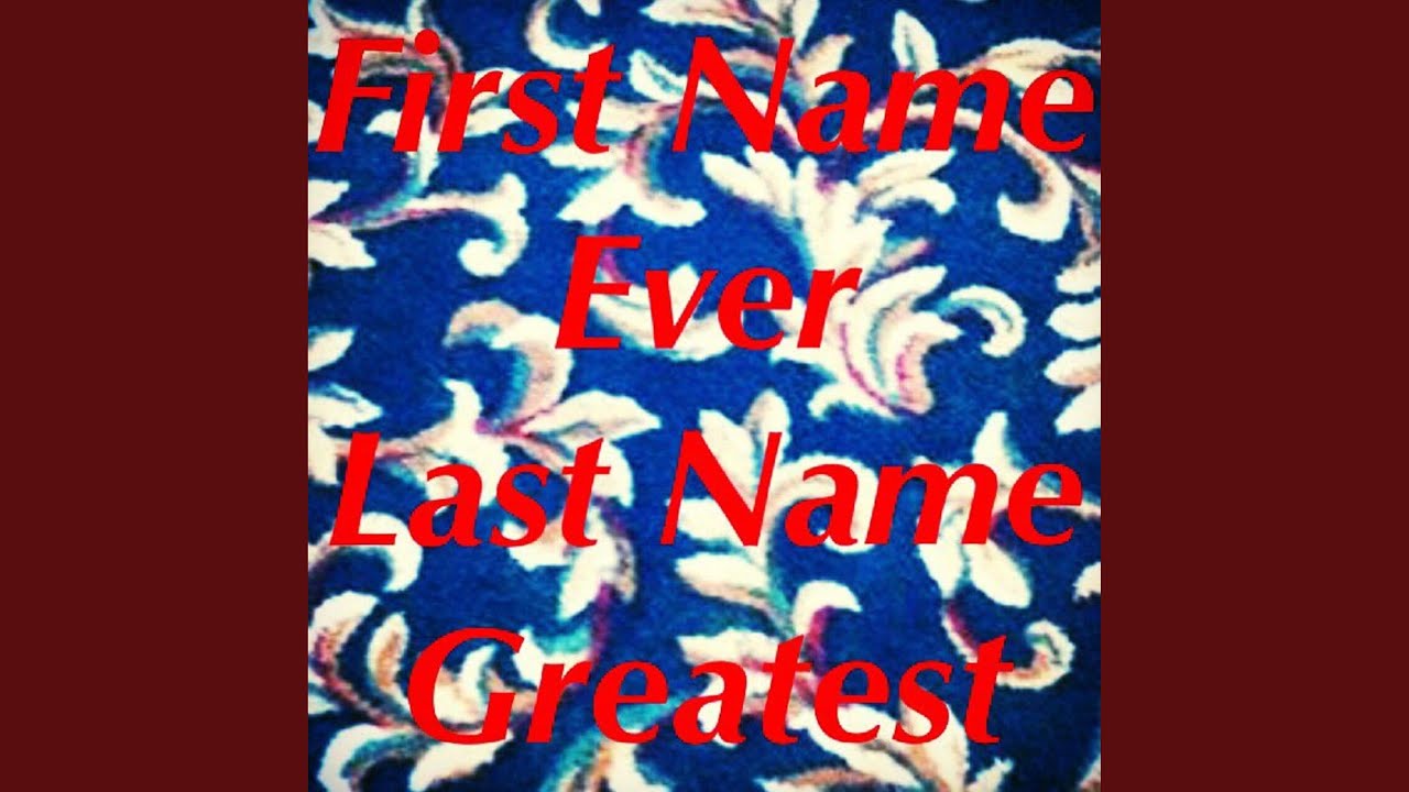 First Name Ever Last Name Greatest YouTube first-name-ever-last-name-greatest-youtube
