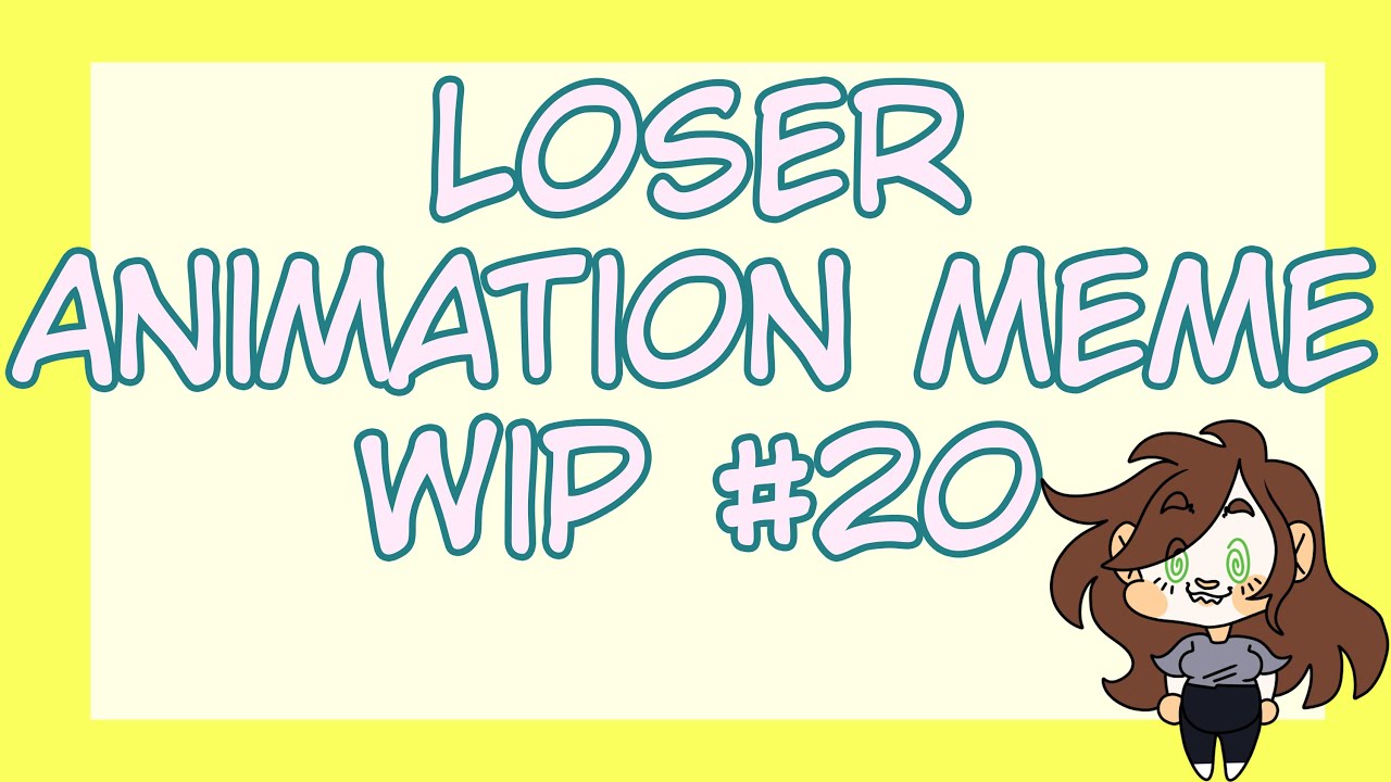 Loser- animation meme Wip #20 - YouTube