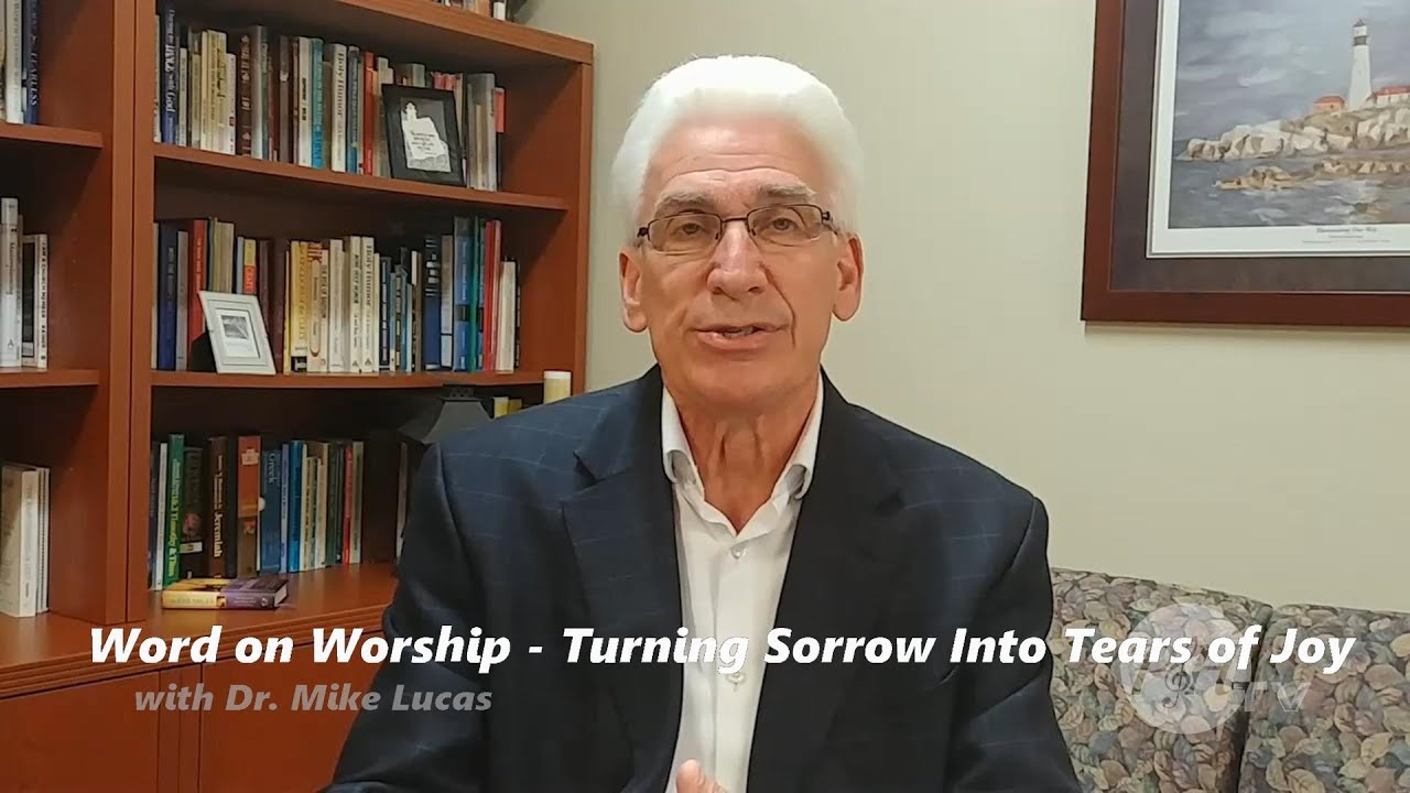 Word on Worship: Turning Sorrow Into Tears of Joy, with Dr. Mike Lucas ...