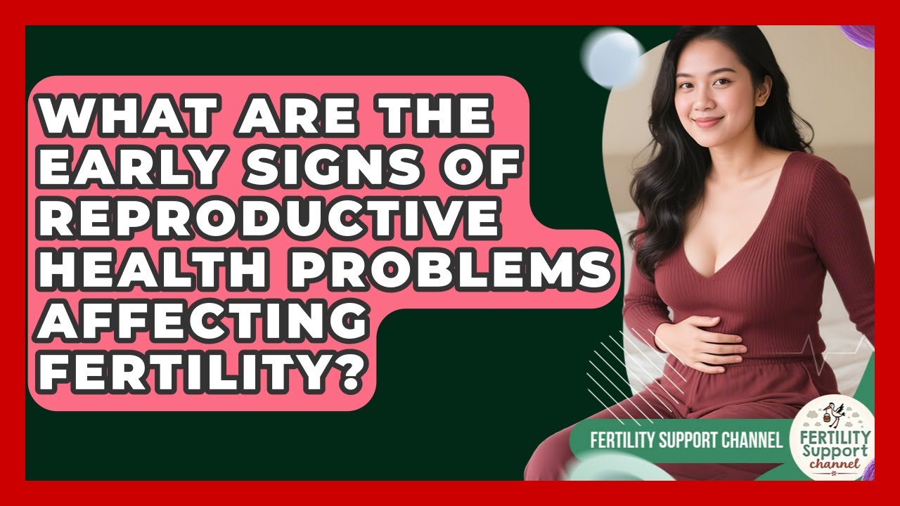 What Are the Early Signs of Reproductive Health Problems Affecting ...