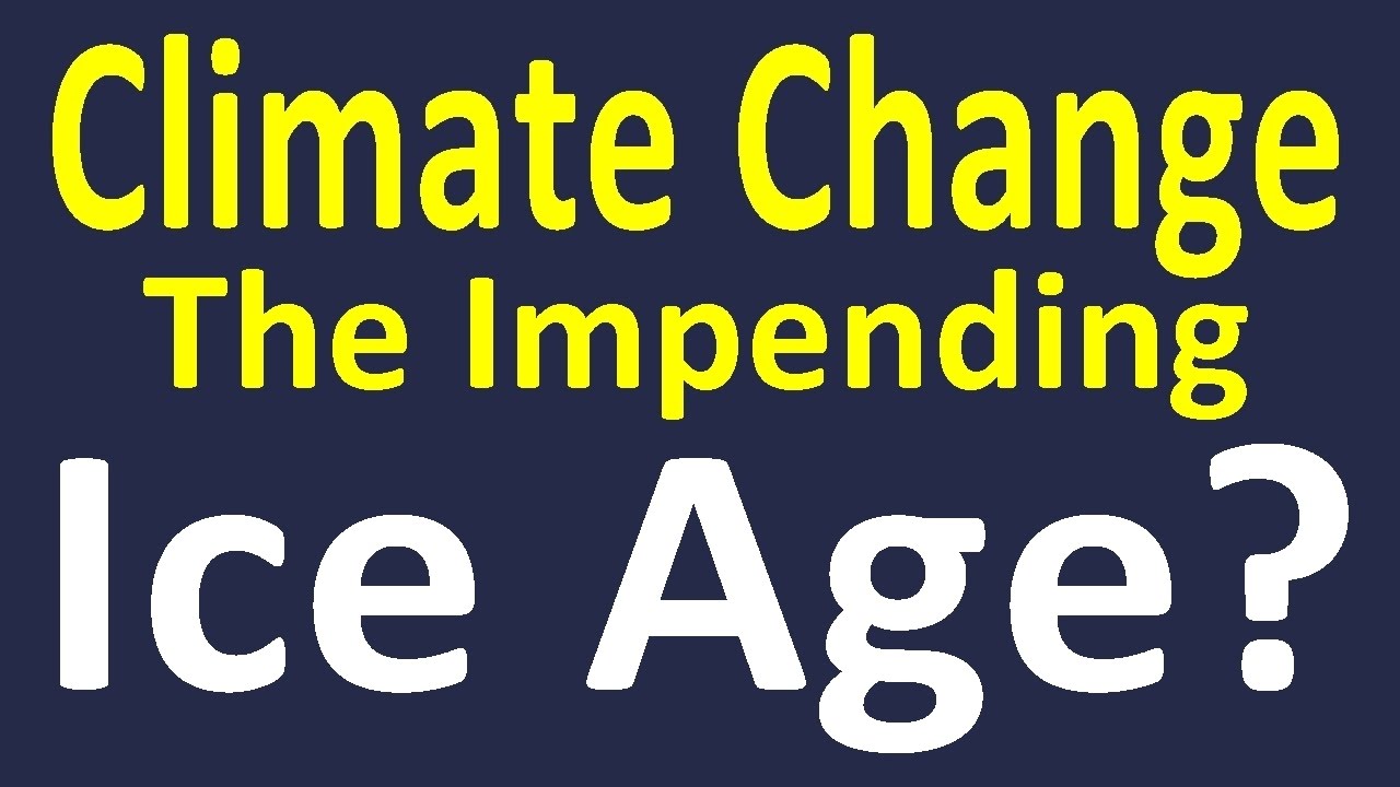 Climate Change: The Impending Ice Age? - YouTube