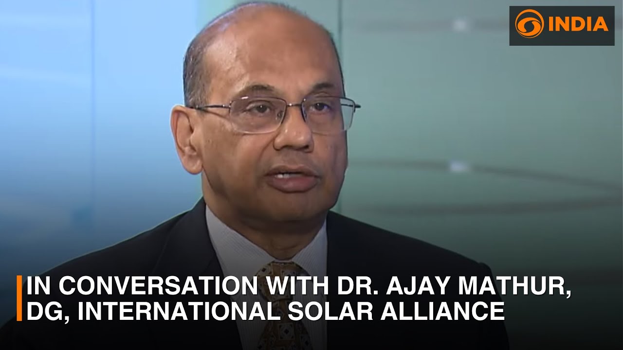 In Conversation with Dr. Ajay Mathur, DG, International Solar Alliance ...