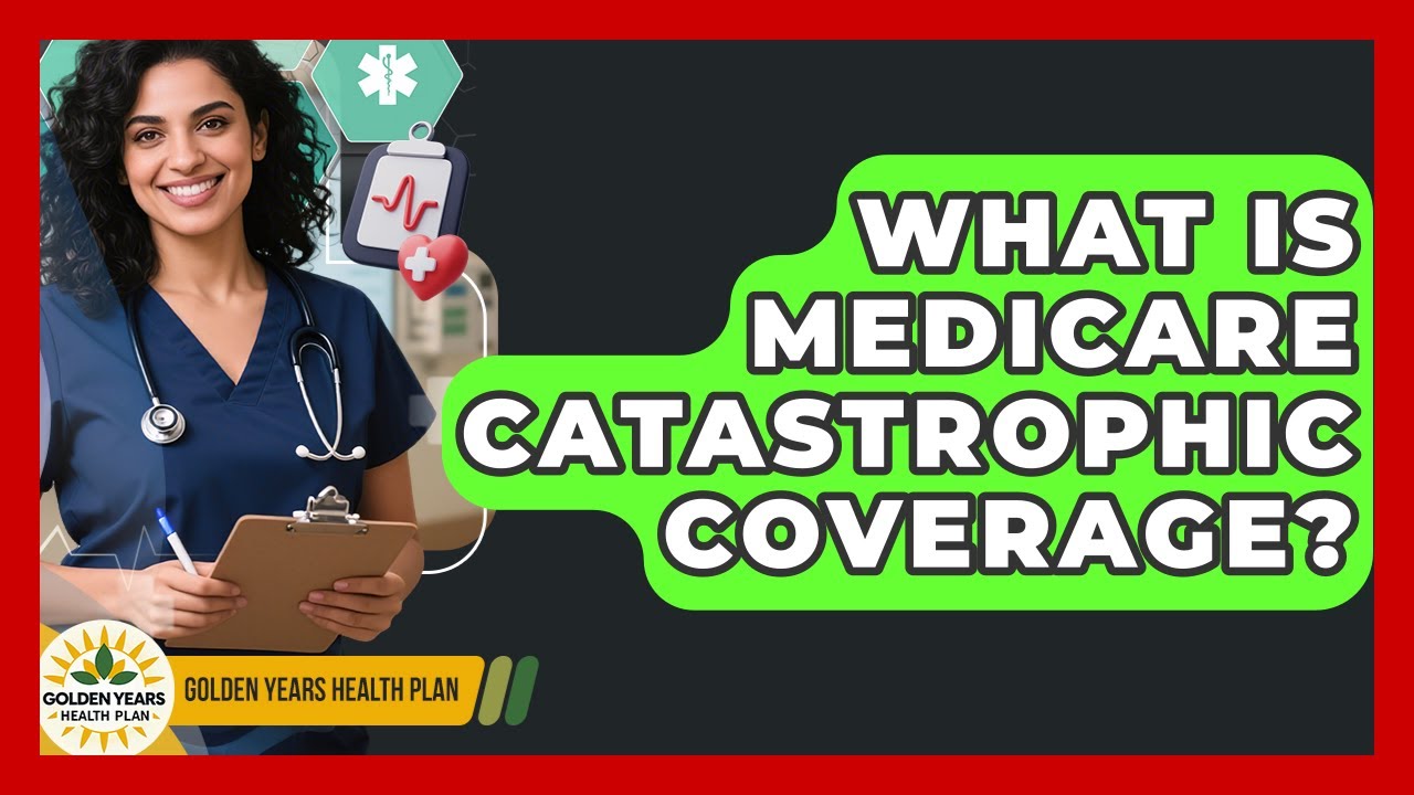 What Is Medicare Catastrophic Coverage? - Golden Years Health Plan ...