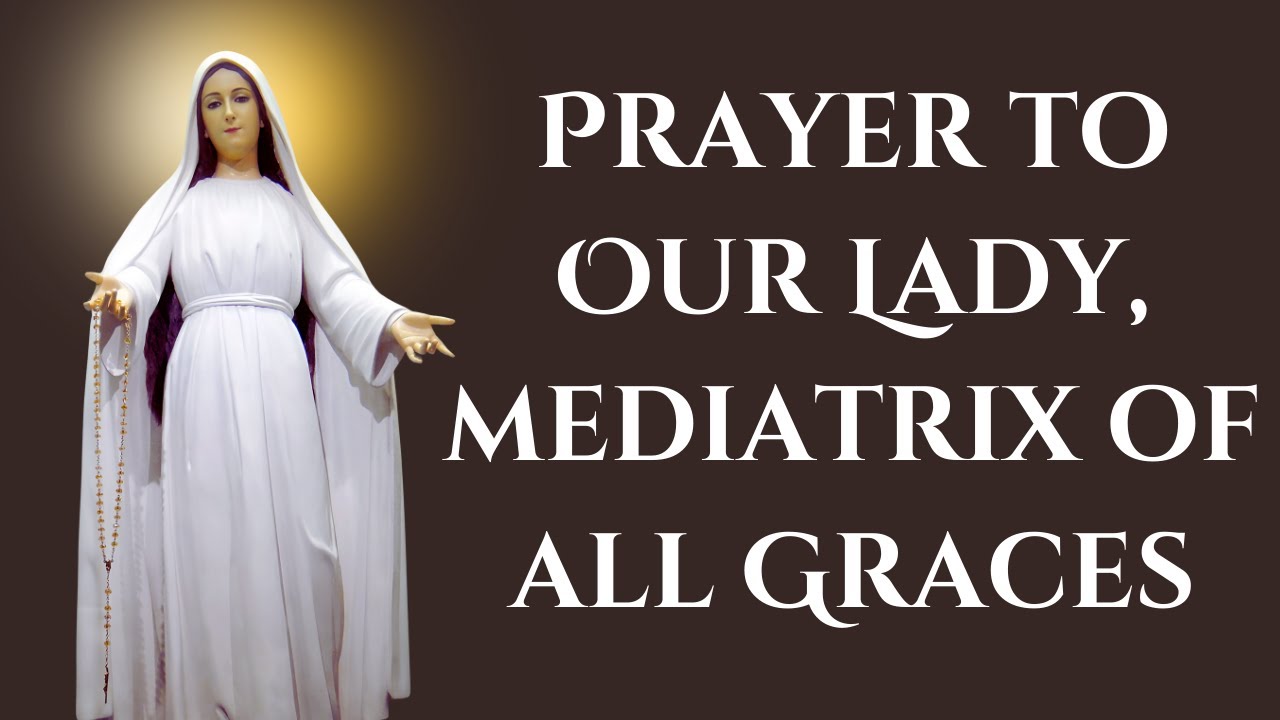 Our Lady Mediatrix Of All Grace Prayer - YouTube