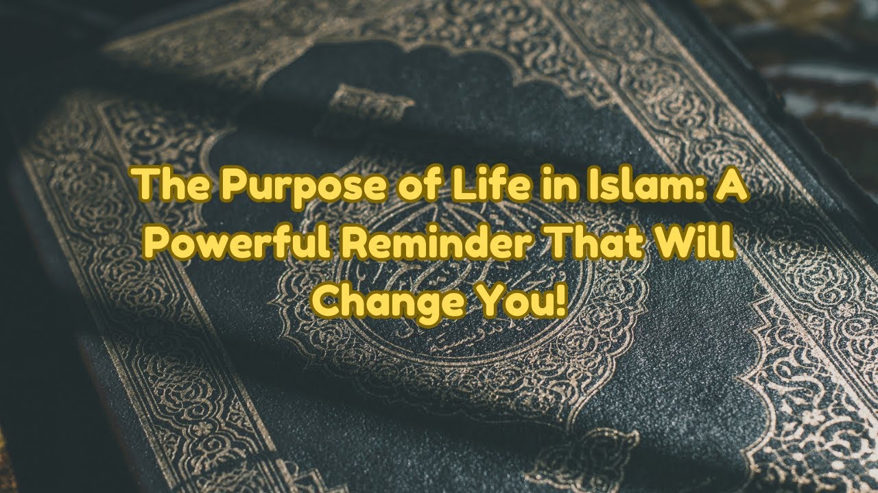 The Purpose of Life in Islam: A Powerful Reminder That Will Change You ...