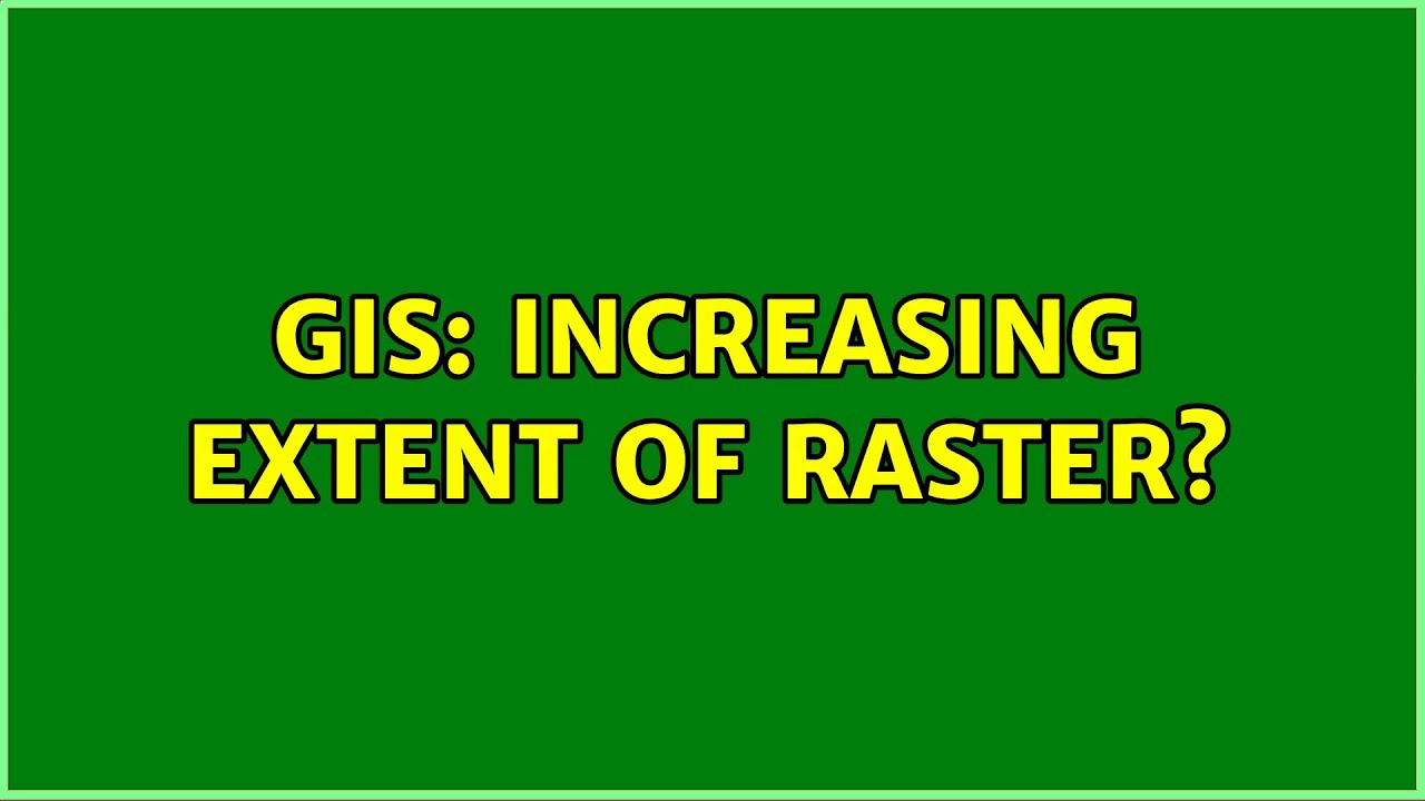 GIS: Increasing extent of Raster? (4 Solutions!!) - YouTube