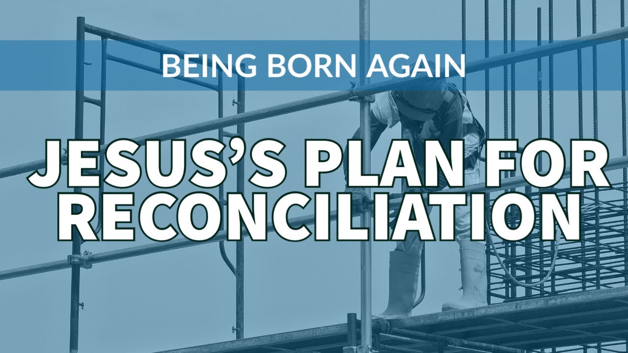 Being Born Again - Part 3: Jesus's Plan for Reconciliation - YouTube