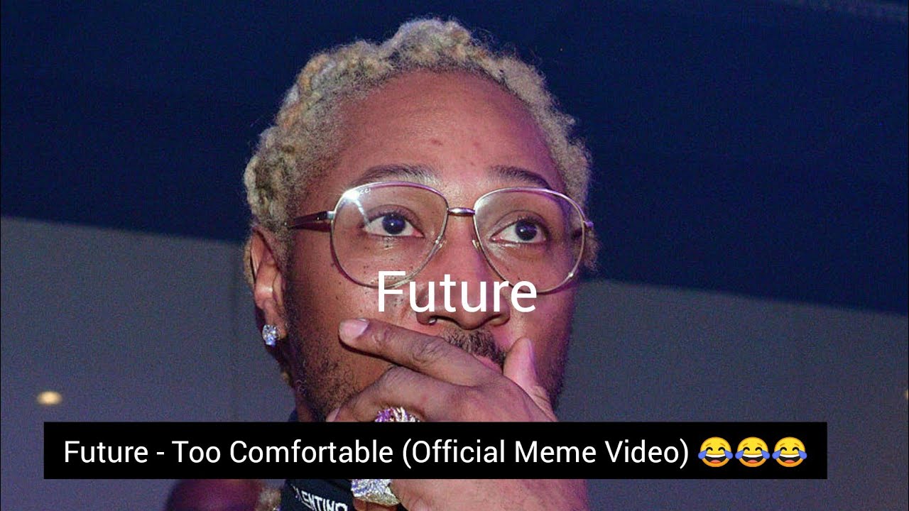 FUTURE - Too Comfortable (Official Video Meme ) - YouTube
