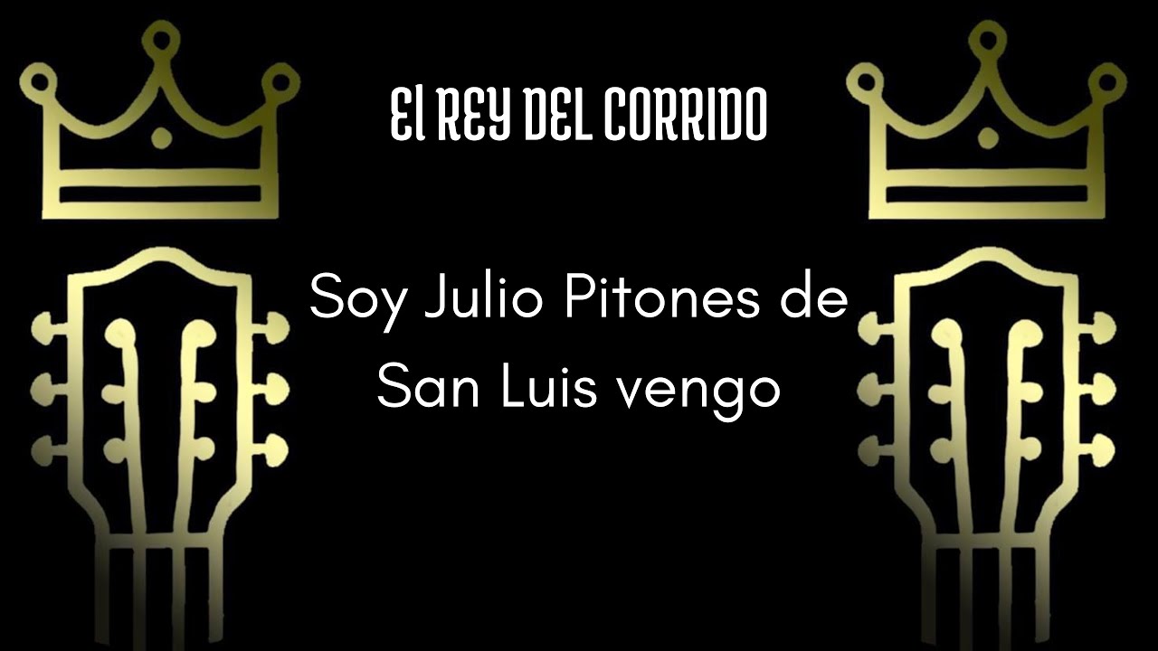 Soy Julio Pitones de San Luis vengo - El Rey del Corrido - YouTube