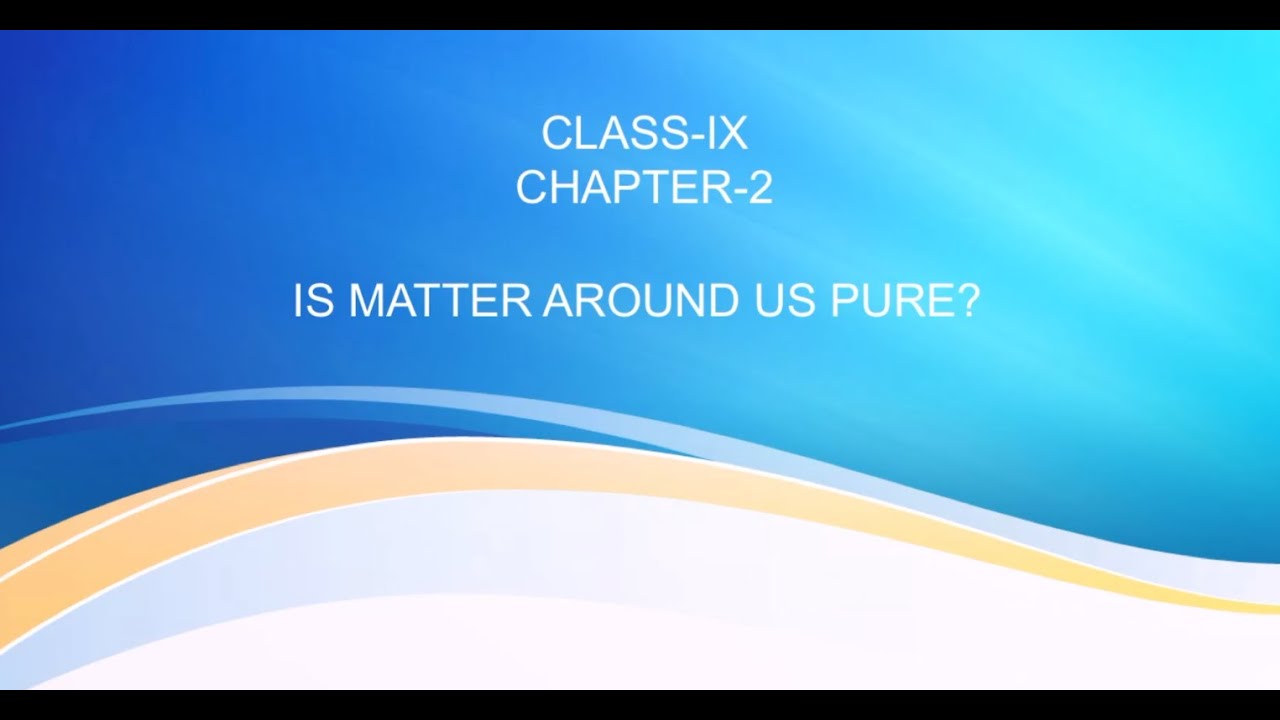 Class IX Chemistry NCERT Chapter 2 Is Matter Around Us Pure - YouTube