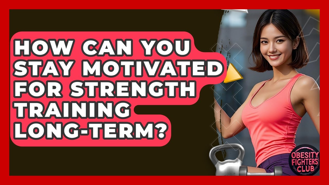 How Can You Stay Motivated For Strength Training Long-term? - Obesity ...