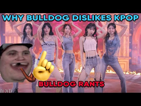 Why Bulldog Dislikes Kpop | Bulldog Rants