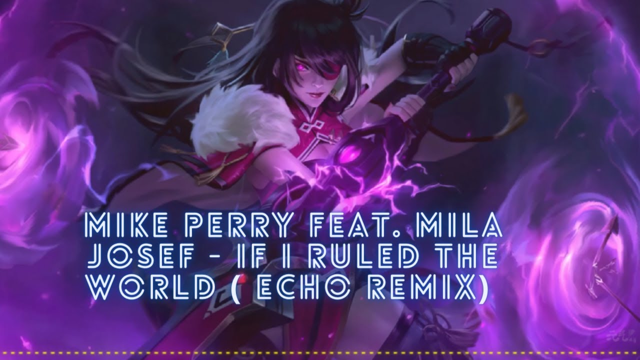Mike Perry feat. Mila Josef - If I Ruled The World ( echo Remix) - YouTube