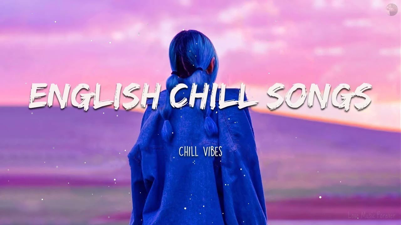 English Chill Songs Chill Music Palylist Songs That Put You In A english-chill-songs-chill-music-palylist-songs-that-put-you-in-a