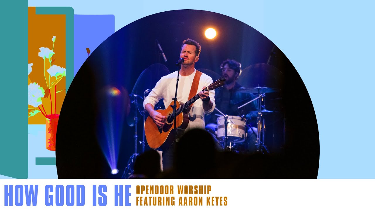 How Good Is He | Opendoor Worship Featuring Aaron Keyes - YouTube