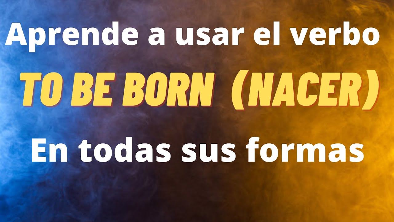 Aprende a usar TO BE BORN (NACER) en todas sus formas - YouTube