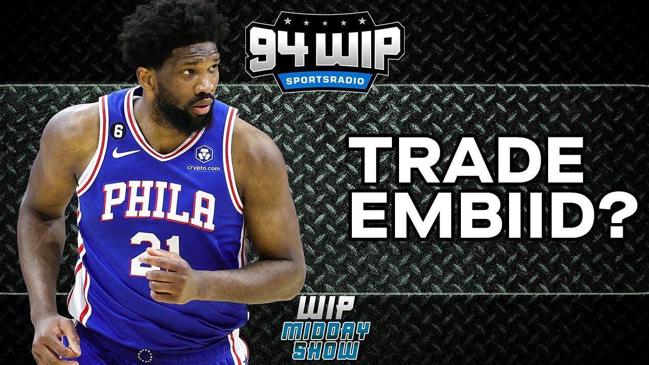 The Sixers Should Trade Joel Embiid | WIP Midday Show - YouTube