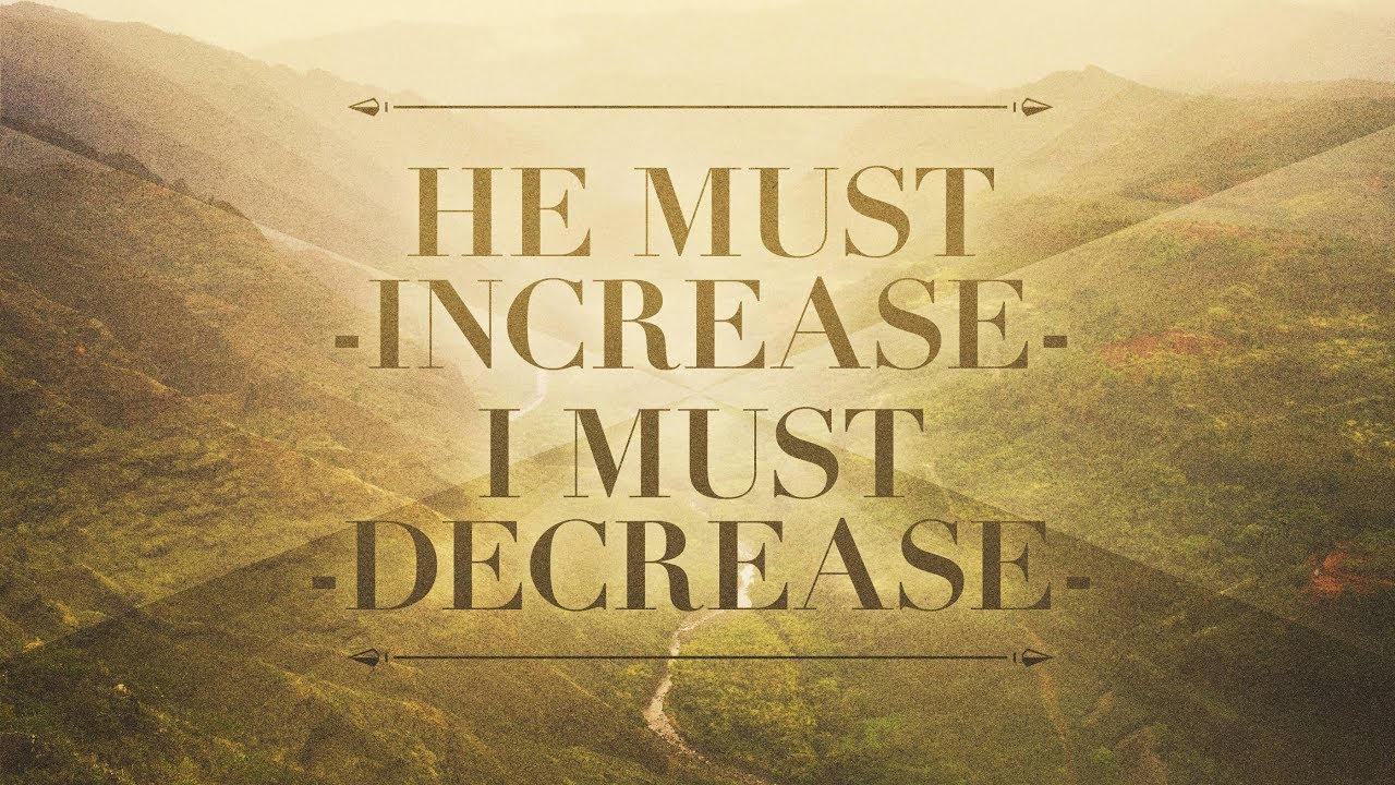 He Must Increase, I Must Decrease - YouTube