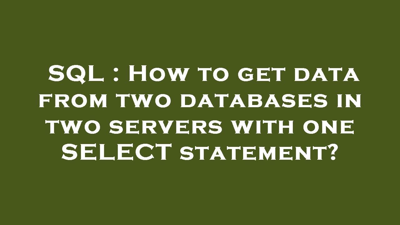 SQL How To Get Data From Two Databases In Two Servers With One SELECT SQL How To Get Data From Two Databases In Two Servers With One SELECT