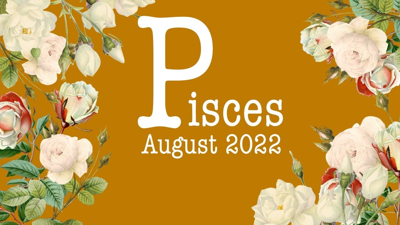 PISCES AUGUST 2022 - "POWERFUL INTUITION & CLARITY! YOU INTUITION IS ...