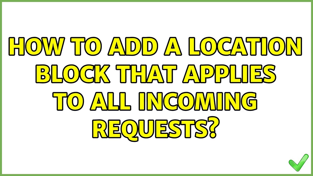 How to add a location block that applies to all incoming requests ...