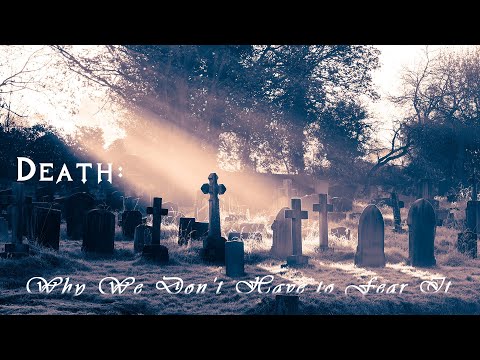 20211031  Death: Why We Don't Have To Fear It