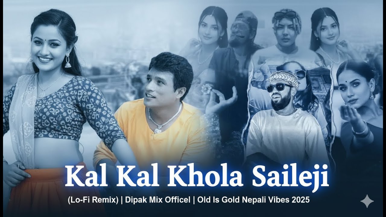 Kal Kal Khola Saileji – Nepali Old Song Remake | Dipak Hindi Nepali lo ...
