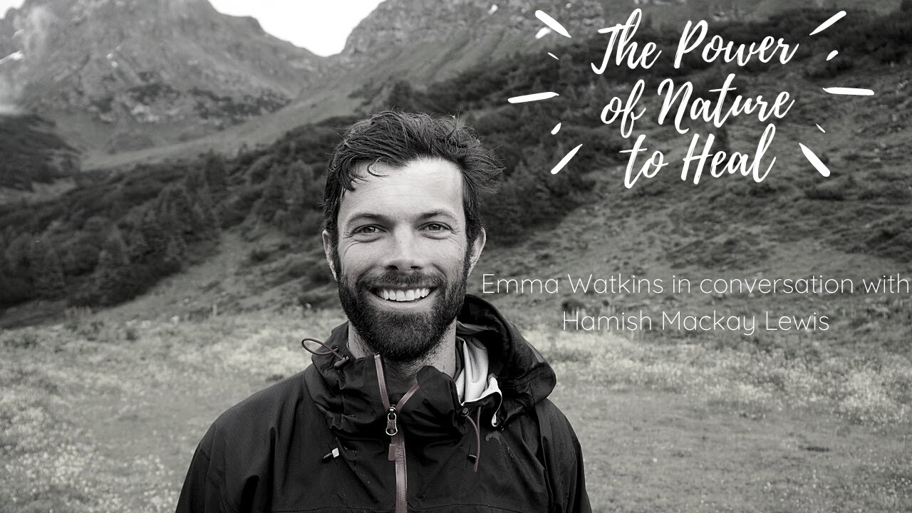 The Power of Nature to Heal... Emma Watkins in conversation with Hamish ...