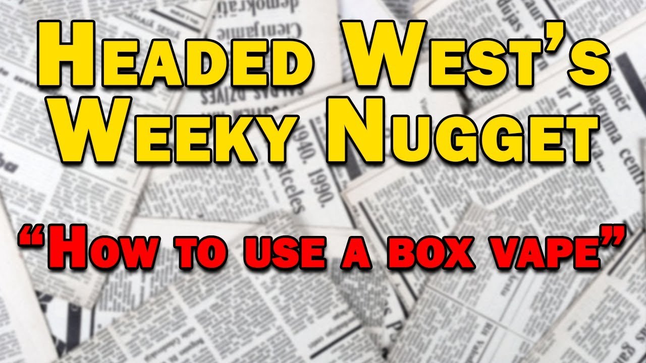 Headed West Weekly Nug #7 - How to Use a Box Vaporizer featuring Silver ...