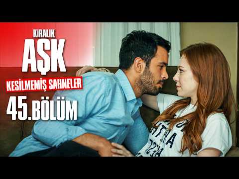 Kiralık Aşk 45. Bölüm - 4K | KESİLMEMİŞ SAHNELERLE - Yaz Dizileri 2026