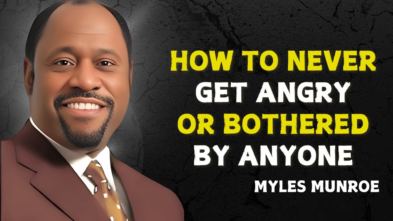 HOW TO NEVER GET ANGRY OR BOTHERED BY ANYONE - Myles Munroe ...