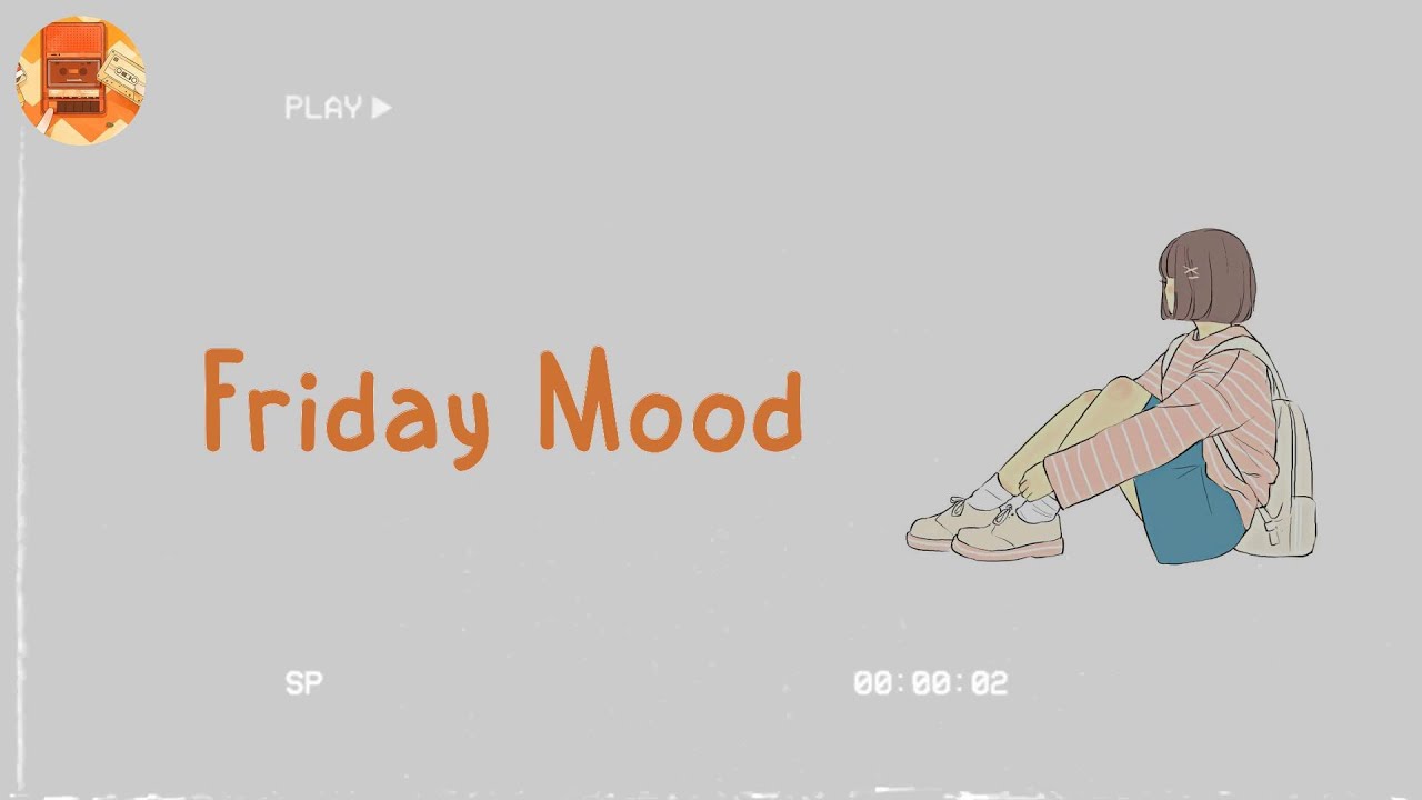 [Play & Enjoy] Friday Mood - Good chill songs playlist - YouTube
