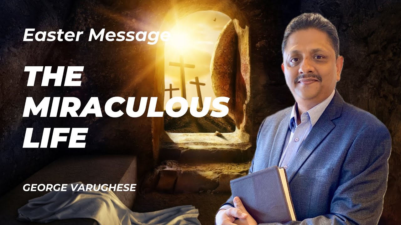 Easter Message | The Miraculous Life | George Varughese - YouTube