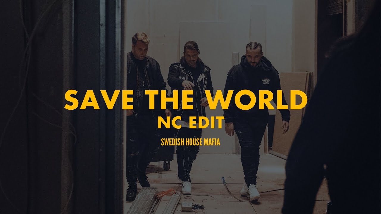Save The World | Save The World (NC Edit) (Swedish House Mafia Mashup ...