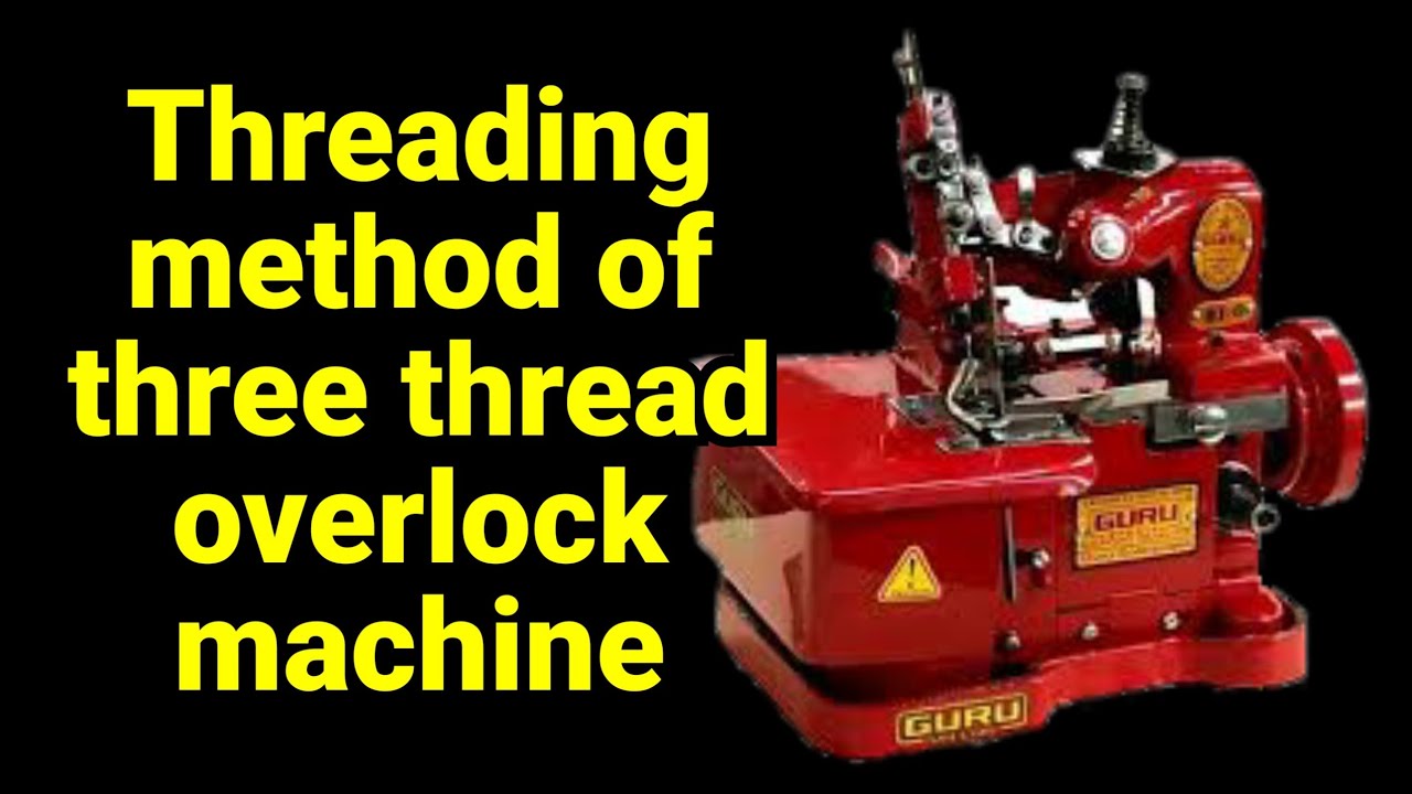Correct method of threading a three thread overlock machine | Indian ...