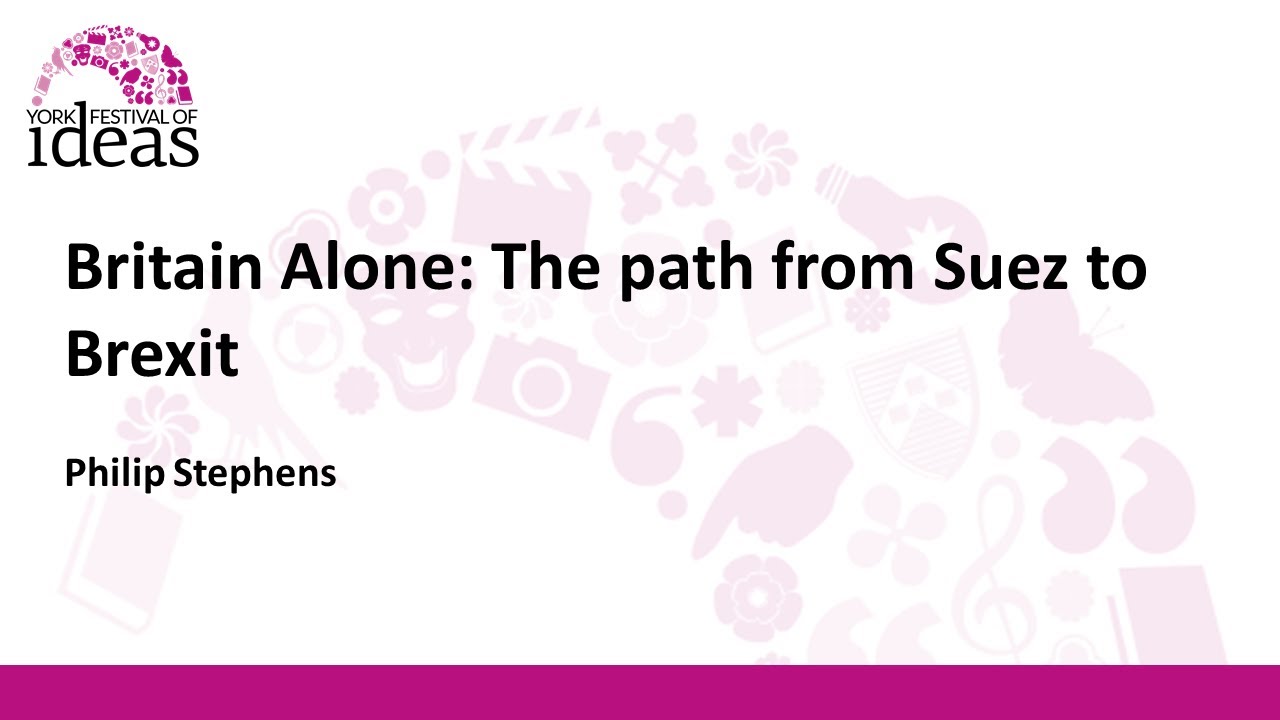 Britain Alone: The path from Suez to Brexit - Philip Stephens - YouTube
