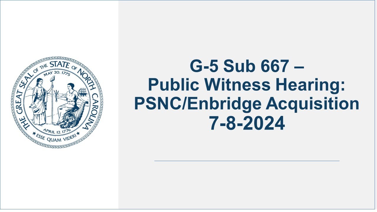 G-5 Sub 667 - Public Witness Hearing: PSNC/Enbridge Acquisition - 7/8 ...
