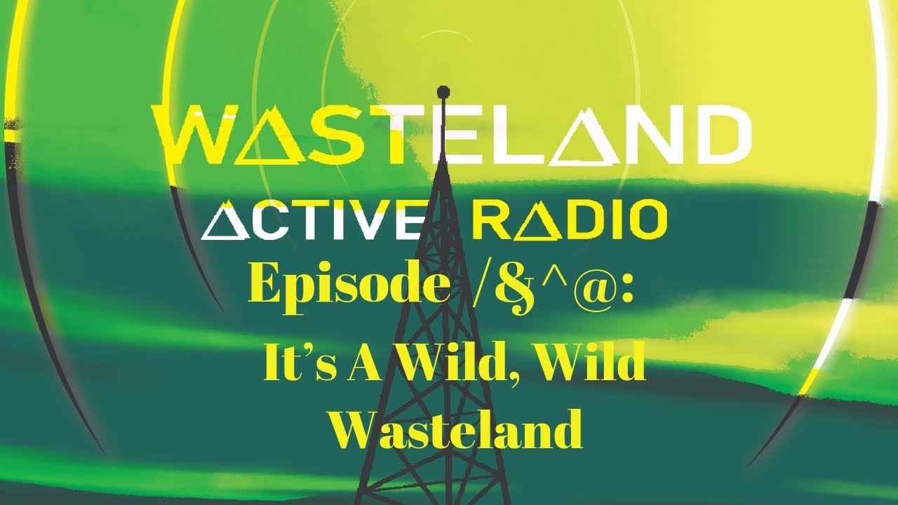 Wasteland Active Radio - Episode /&^@: It’s a Wild, Wild, Wasteland ...