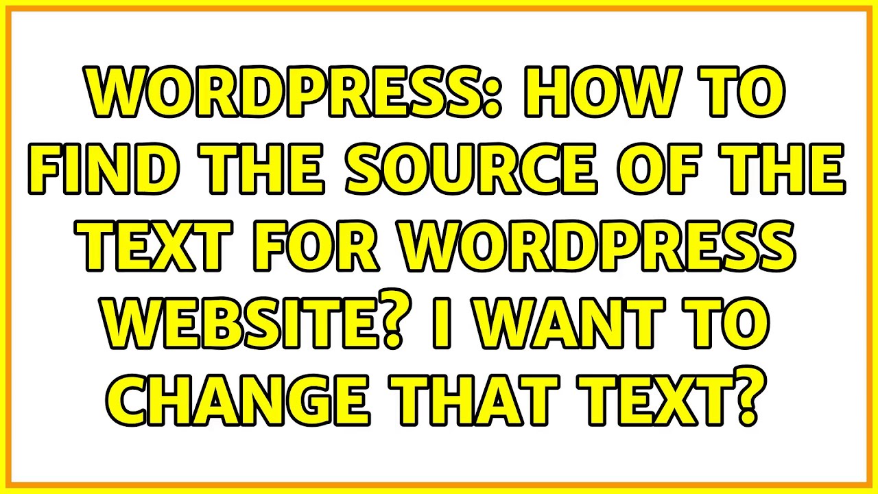 Wordpress: How to find the source of the text for wordpress website? I ...
