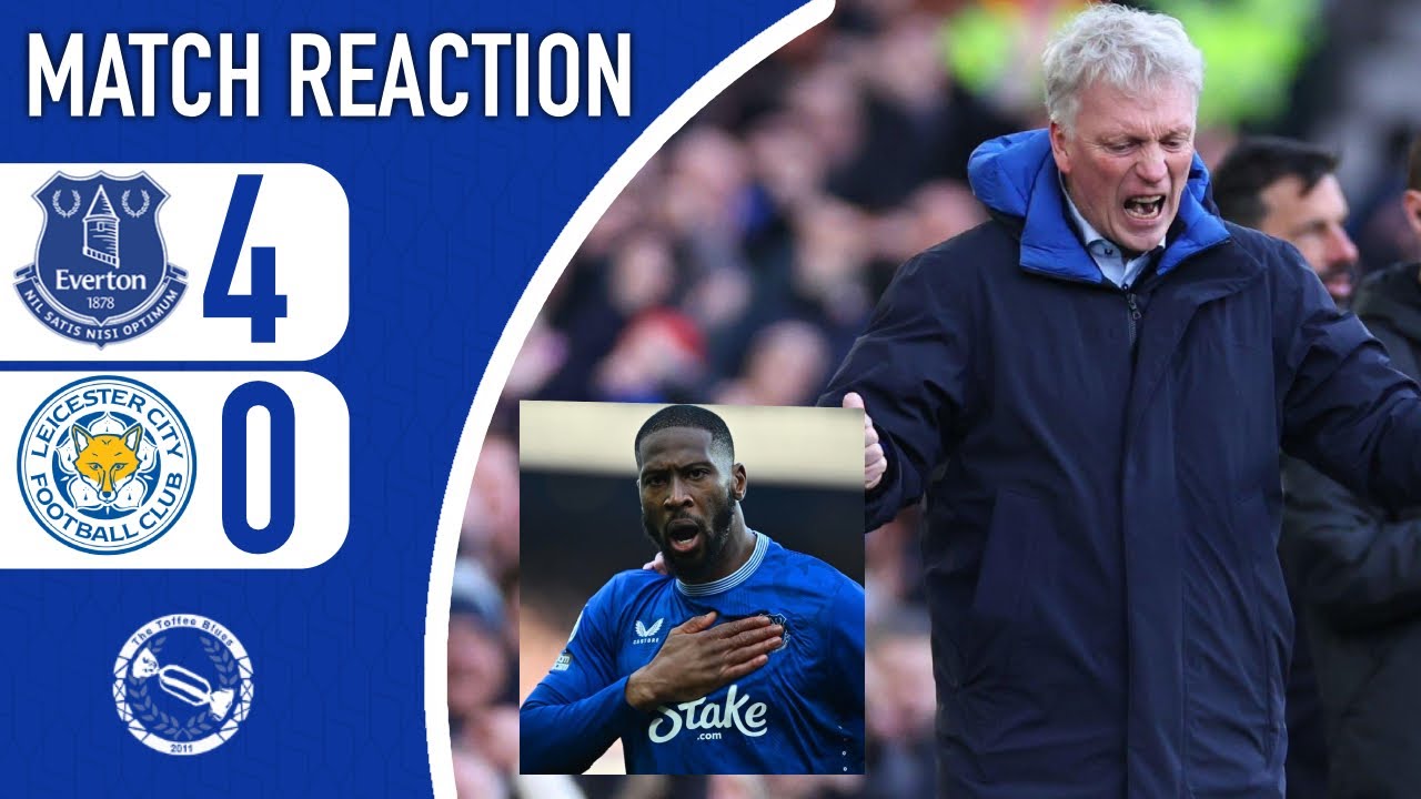 MOYES THE MESSIAH! BETO IS A MONSTER! | EVERTON 4-0 LEICESTER CITY ...