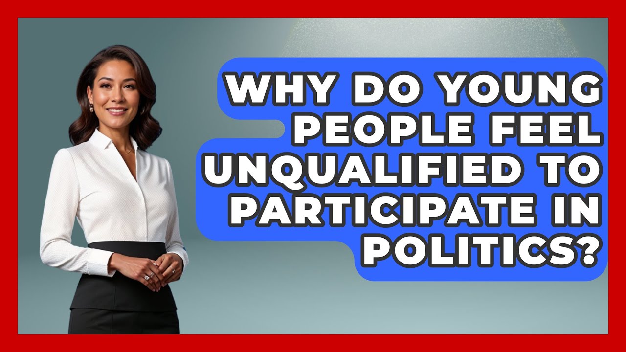 Why Do Young People Feel Unqualified to Participate in Politics ...