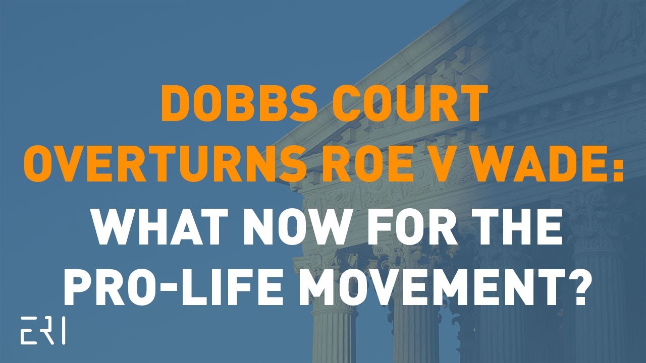 Dobbs Court Overturns Roe v. Wade: What Now for the Pro-Life Movement ...