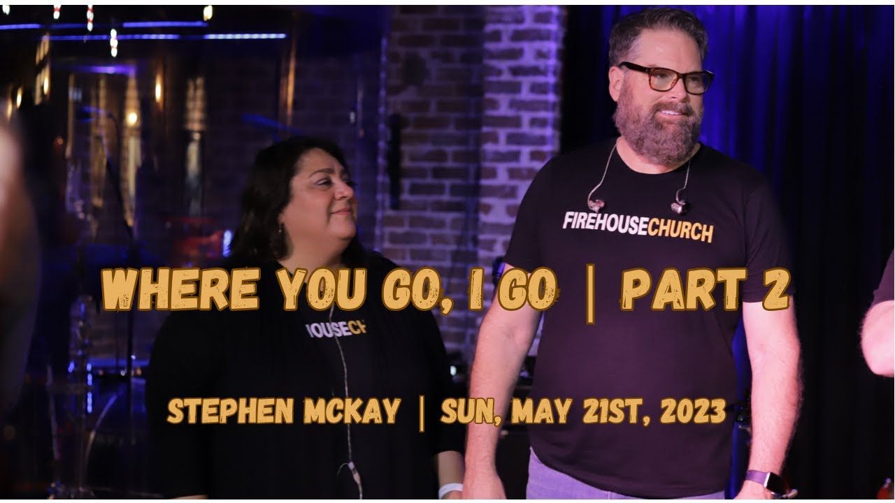 Where You Go, I Go | Part 2 | Stephen McKay | May 21st, 2023 - YouTube