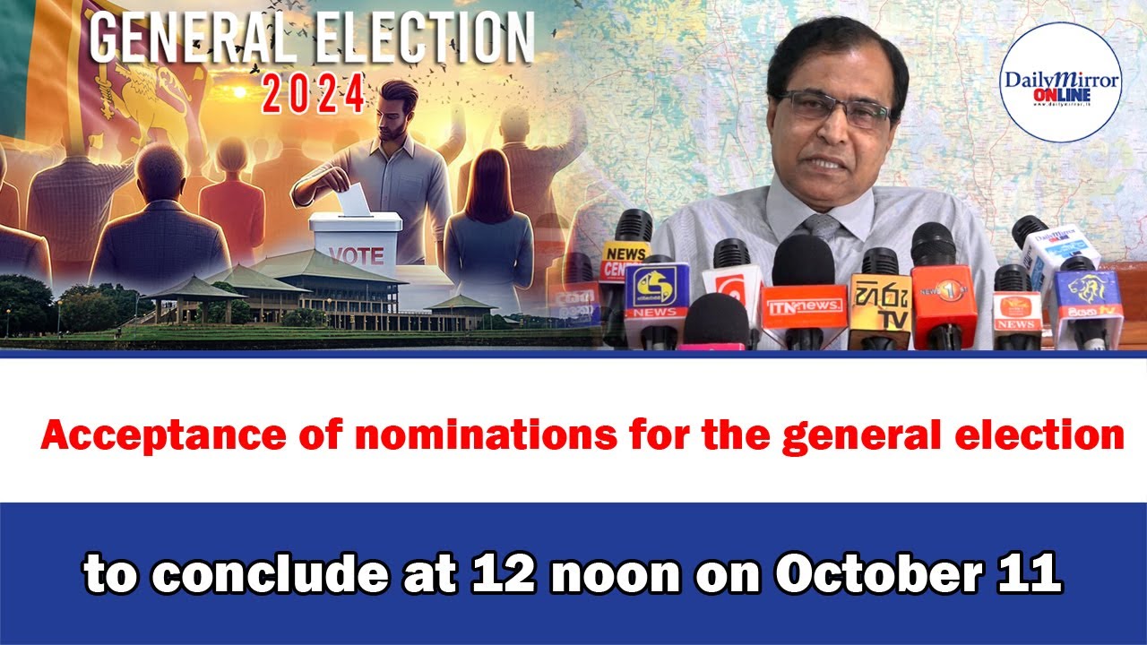 Acceptance of nominations for the general election to conclude at 12 ...