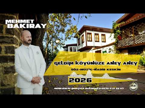 MEHMET BAKIRAY GELDİM KÖYÜNÜZE ANEY ANEY 2026 yeni