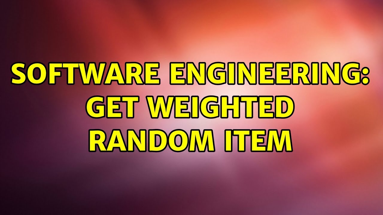 Software Engineering: get weighted random item (5 Solutions!!) - YouTube