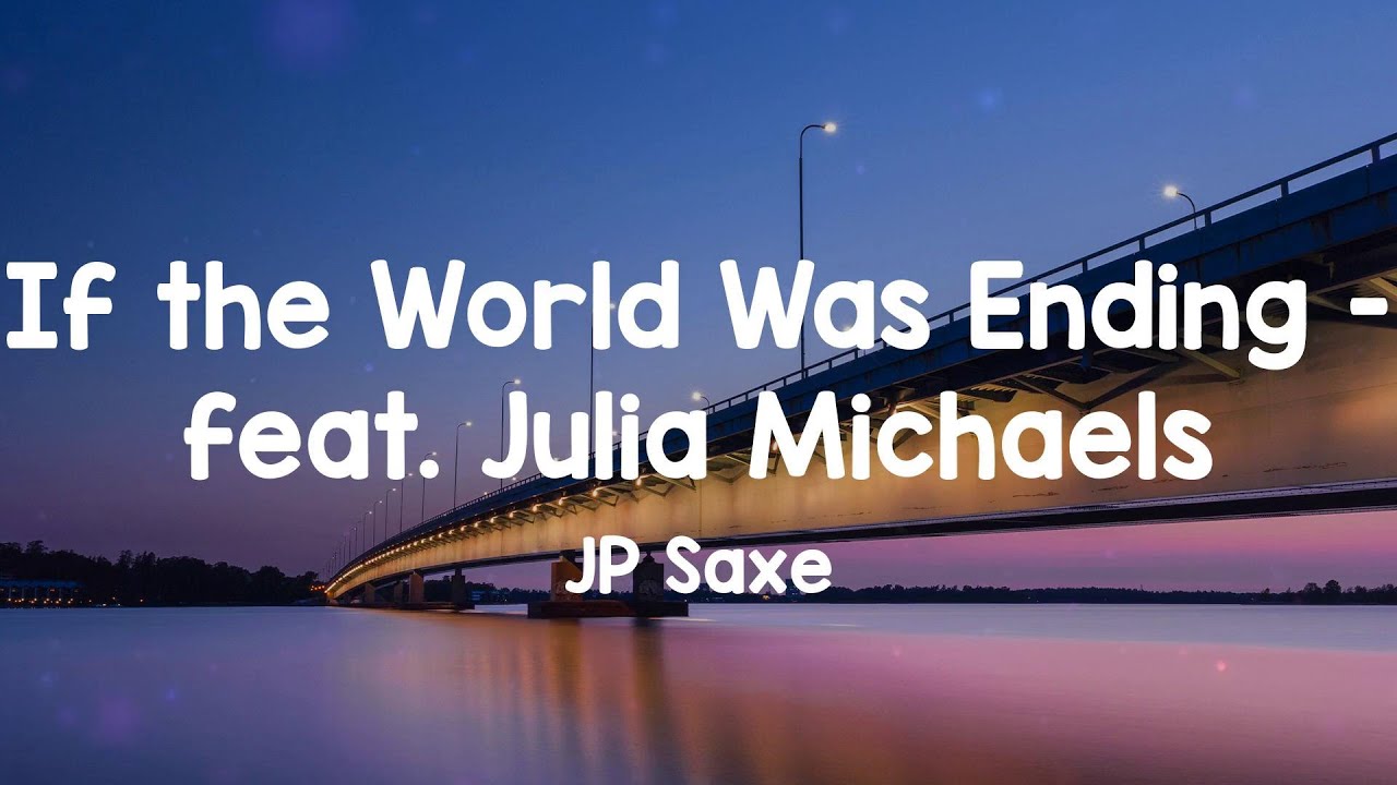 If the World Was Ending - feat. Julia Michaels - JP Saxe (Lyrics) - YouTube