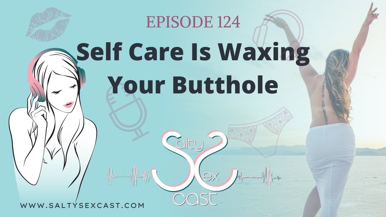 Episode 124: Self Care Is Waxing Your Butthole - YouTube