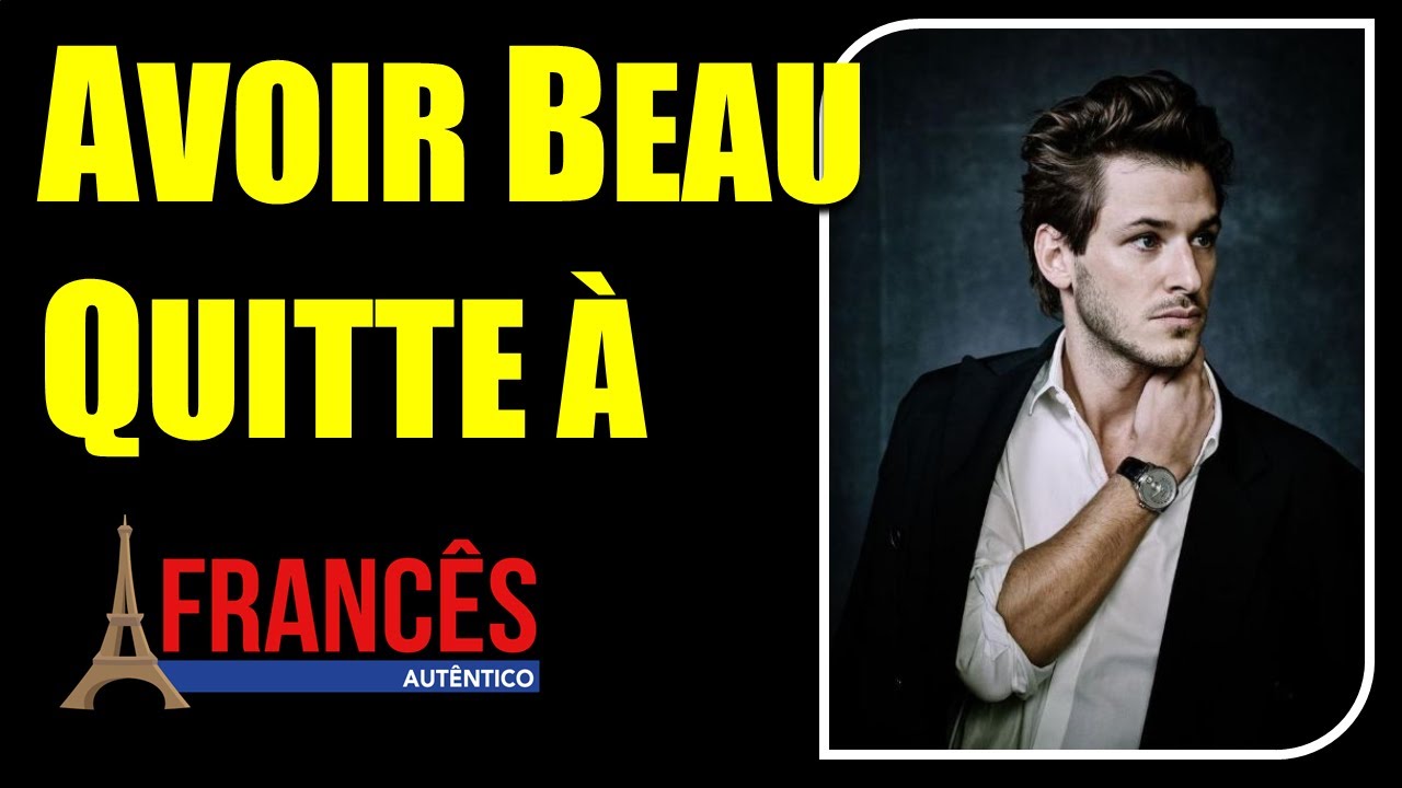 Como usar AVOIR BEAU e QUITTE À em Francês - YouTube